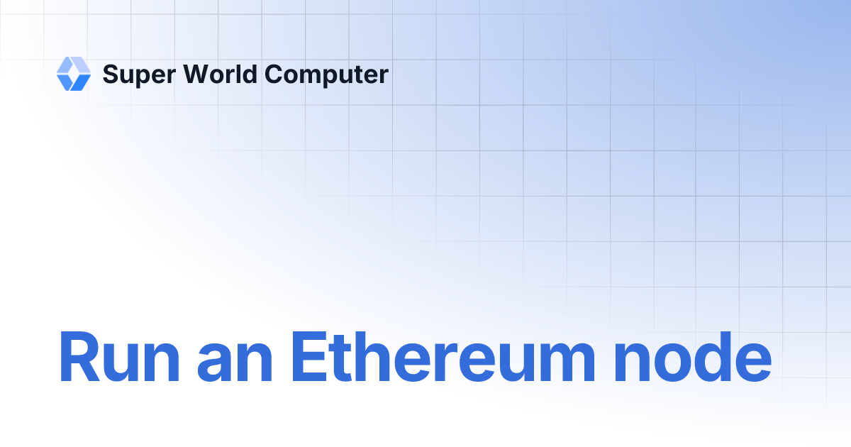 Run an Ethereum node | Super World Computer